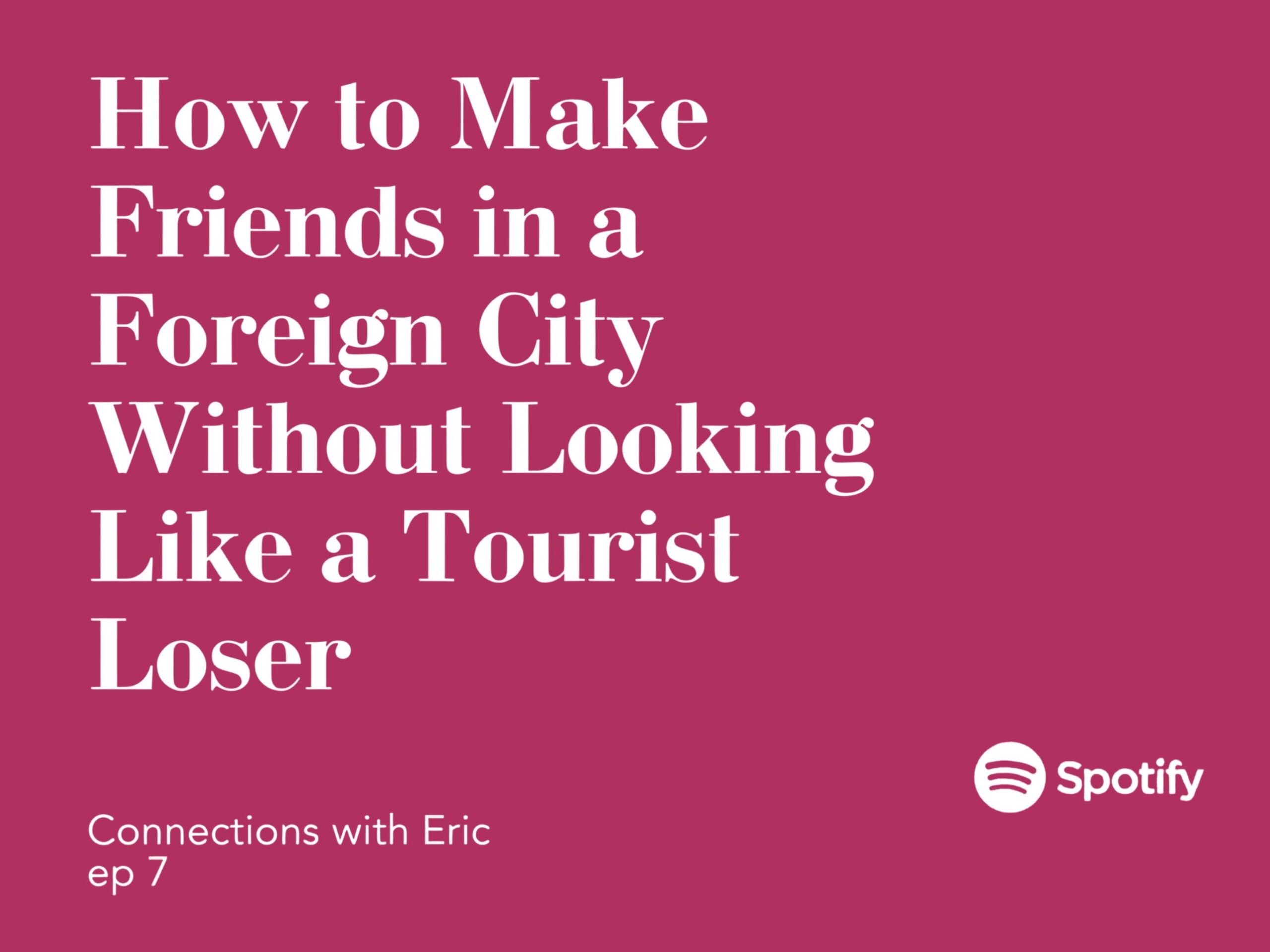 Connections with Eric EP 7: How To Make Friends in a Foreign City ...
